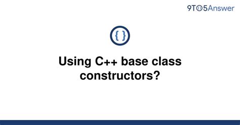 [solved] using c base class constructors 9to5answer