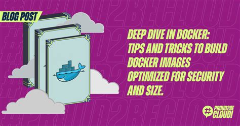 deep dive in docker tips and tricks to build docker images optimized