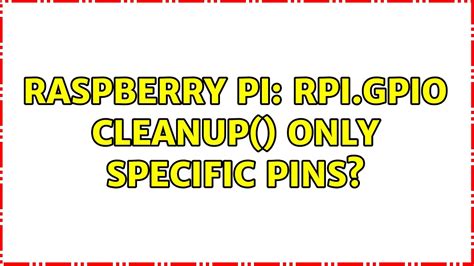 raspberry pi rpi gpio cleanup only specific pins 2 solutions