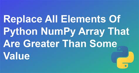 replace all elements of python numpy array that are greater than some