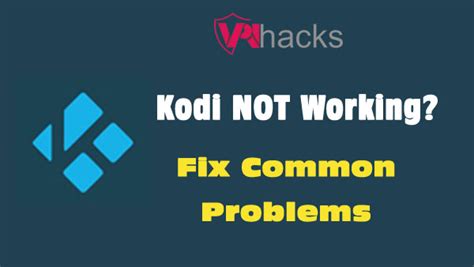 kodi not working quickly fix kodi errors and problems