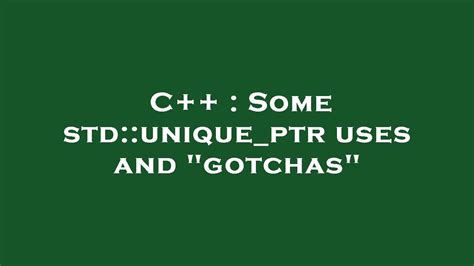 c some std unique ptr uses and gotchas youtube