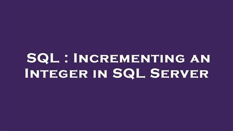 sql incrementing an integer in sql server youtube