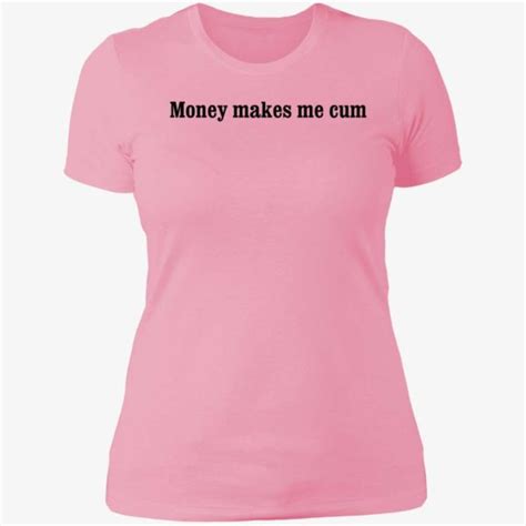 Money Makes Me Cum Shirt