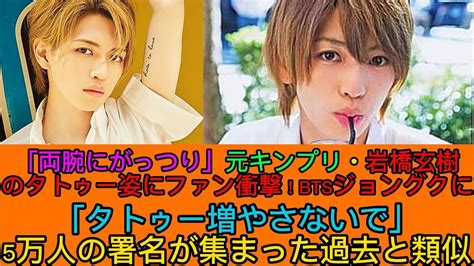 「両腕にがっつり」元キンプリ・岩橋玄樹のタトゥー姿にファン衝撃！btsジョングクに「タトゥー増やさないで」5万人の署名が集まった過去と類似