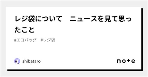 レジ袋について ニュースを見て思ったこと｜shibataro