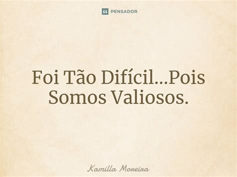 ⁠foi Tão Difícil Pois Somos Kamilla Moreira Pensador