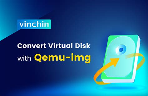 use qemu img to manage and convert different virtual disks vinchin backup