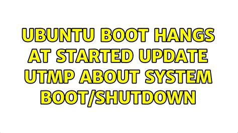 ubuntu boot hangs at started update utmp about system boot shutdown 3