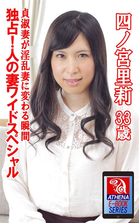 独占！人の妻ワイドスペシャル 貞淑妻が淫乱妻に変わる瞬間 四ノ宮里莉 33歳 アテナ映像 E Book Series By アテナ映像 E