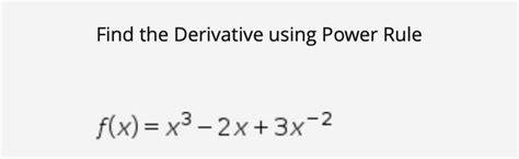 Solved Find The Derivative Using Power Rule F X X3 2x