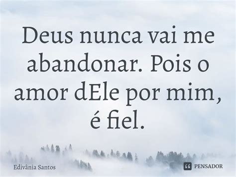Deus Nunca Vai Me Abandonar Pois Edivânia Santos Pensador
