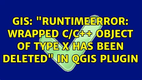 gis runtimeerror wrapped c c object of type x has been deleted in