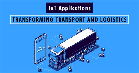 Iot Applications Transforming Transport And Logistics Tms Digital