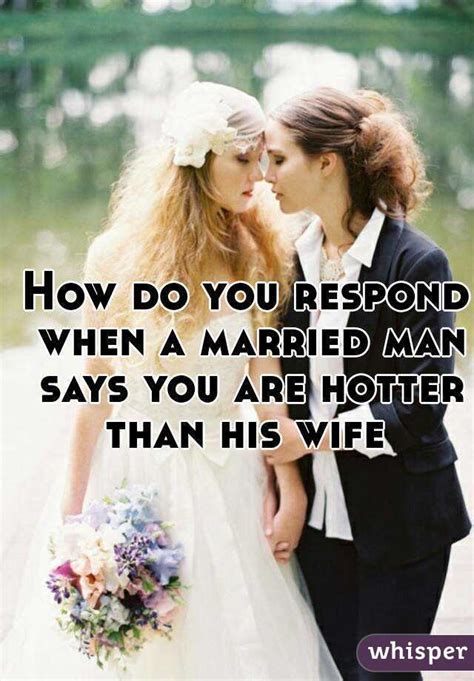 How Do You Respond When A Married Man Says You Are Hotter Than His Wife