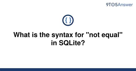 [solved] what is the syntax for not equal in sqlite 9to5answer