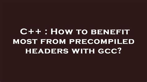 c how to benefit most from precompiled headers with gcc youtube