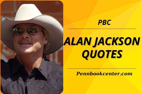 Inspirational Alan Jackson Quotes Wisdom And Reflections By Pbc