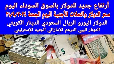 اسعار الدولار اليوم سعر العملات الأجنبية اليوم في السوق السوداء سعر