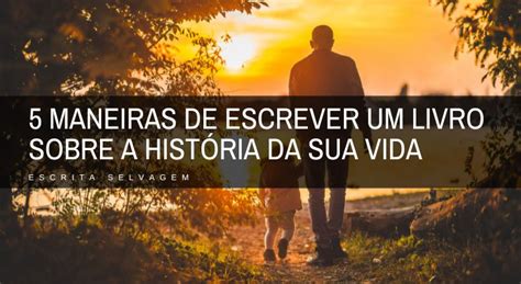 5 Maneiras De Escrever Um Livro Sobre A História Da Sua Vida