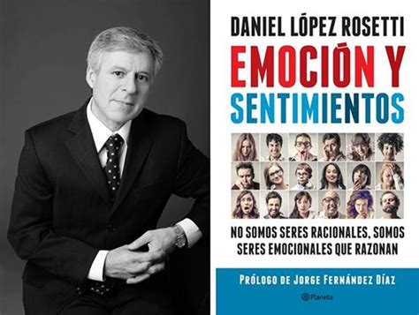 Daniel López Rosetti “la Emoción Decide Y La Razón Justifica