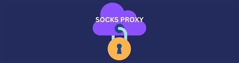 what is a socks proxy types benefits and how to use them