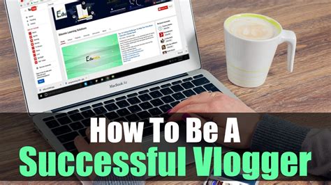 How To Be A Successful Youtube Vlogger Advance Guide For Youtube