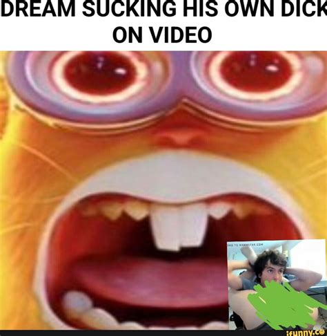 Dream Sucking His Own Dick On Video Ifunny
