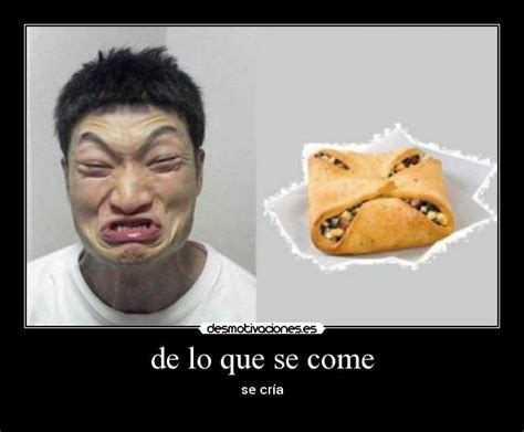 De Lo Que Se Come Desmotivaciones