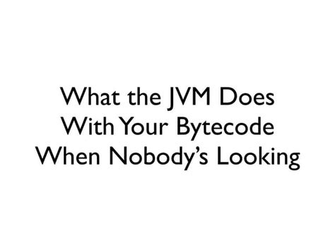 Øredev 2011 jvm jit for dummies what the jvm does with your bytecode