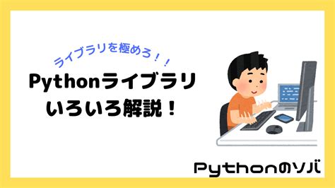 Pythonライブラリを紹介！インポート方法もわかりやすく解説！！ Pythonのソバ