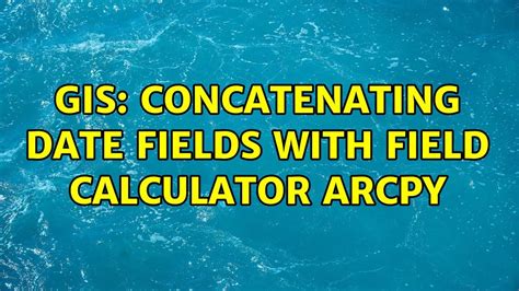 gis concatenating date fields with field calculator arcpy youtube