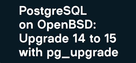 postgresql on openbsd upgrade 14 to 15 with pg upgrade openbsd