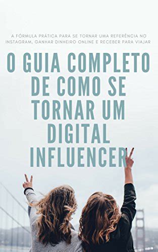 O Guia Completo De Como Se Tornar Um Digital Influencer A
