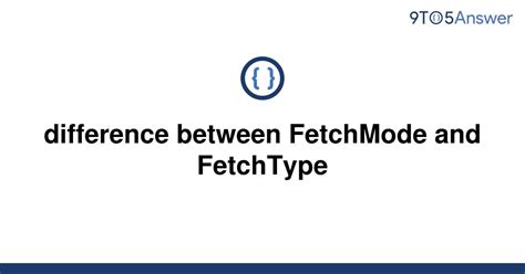 [solved] difference between fetchmode and fetchtype 9to5answer