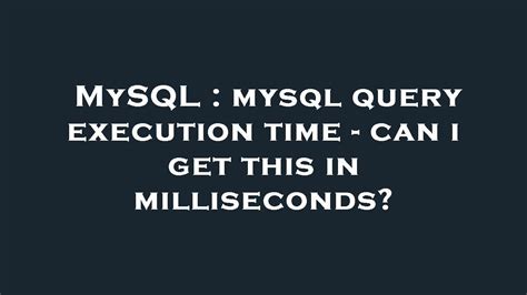 mysql mysql query execution time can i get this in milliseconds