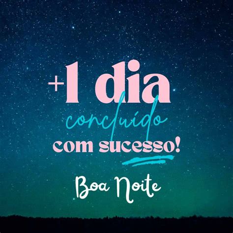 Boa Noite Mais Um Dia Concluído Com Sucesso Frases Para Postar
