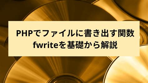 phpでファイルに書き出す関数fwriteを基礎から解説 ウェブカツblog
