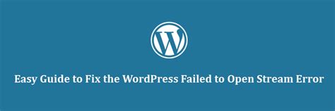 easy guide to fix the wordpress failed to open stream