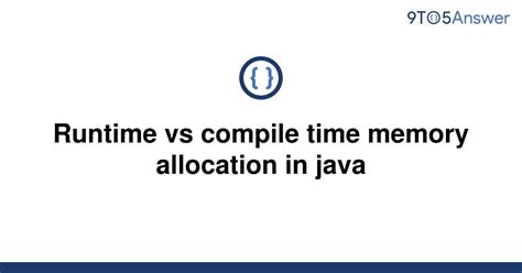 [solved] runtime vs compile time memory allocation in 9to5answer