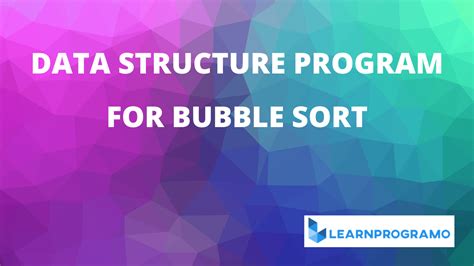 bubble sort program in c [algorithm and applications] learnprogramo