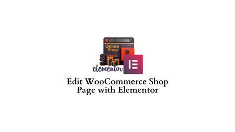 how to edit woocommerce shop page with elementor learnwoo