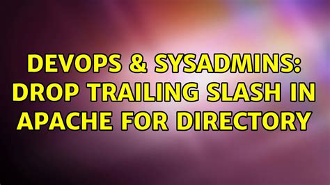 devops and sysadmins drop trailing slash in apache for directory youtube