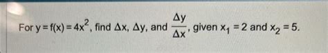 Solved For Y F X 4x2 Find Δx Δy And ΔxΔy Given X1 2 And