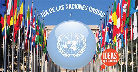 Día De Las Naciones Unidas Ideas Que Ayudan