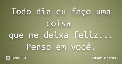 Todo Dia Eu Faço Uma Coisa Que Me Deixa Edson Bastos Pensador