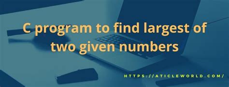 c program to find largest of two given numbers aticleworld