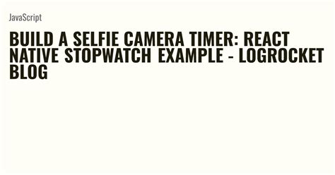 build a selfie camera timer react native stopwatch example logrocket