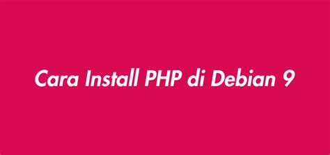 Cara Install Php Di Debian 9 Server • Linux And Open Source