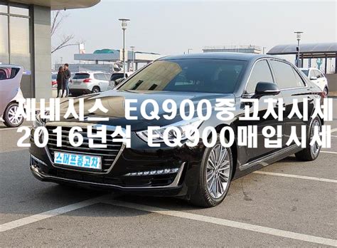 브랜드화 제네시스의 Eq900중고차시세 알아보기 2016년식 제네시스eq900중고가격과 매입시세 네이버 블로그